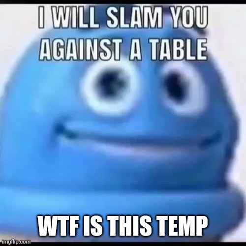 i will slam you against a table - Imgflip