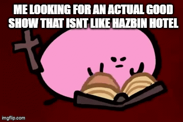me looking for an acutal good show - Imgflip