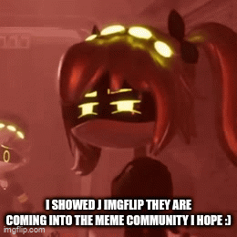 J after I showed them Imgflip and the memes we can create J is coming Soon I hope - Imgflip