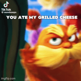 Image tagged in gifs,memes,funny,lorax,grilled cheese - Imgflip