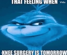that feeling when knee surgery is tomorrow... - Imgflip