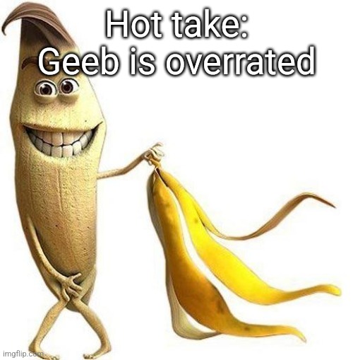 All he does is Geeb all day - Imgflip