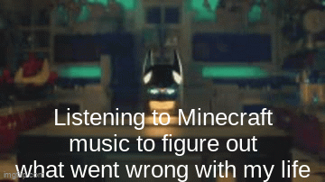 Listening to Minecraft music now - Imgflip