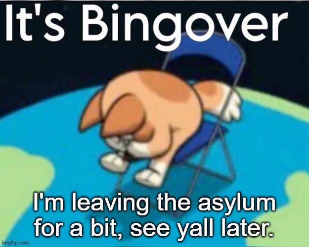 It’s bingover - Imgflip