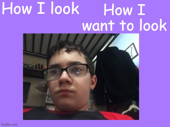How I look VS how I want to look - Imgflip