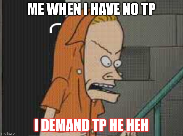 I DEmand TP he heh - Imgflip