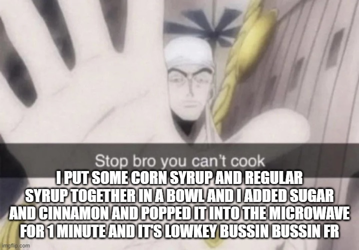 Stop bro you can't cook - Imgflip