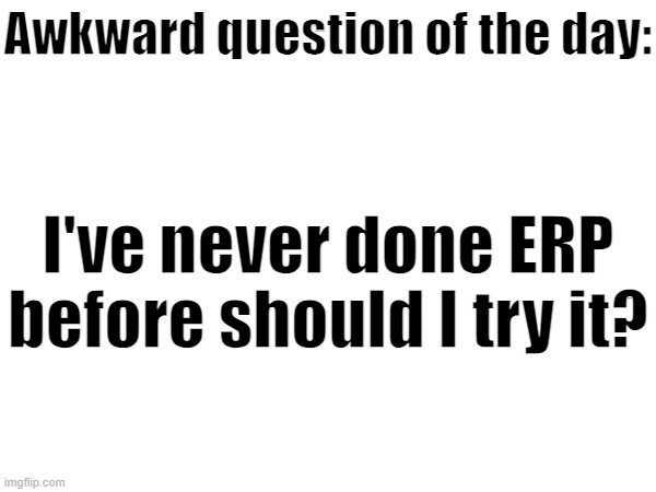 Awkward Question of the day: - Imgflip