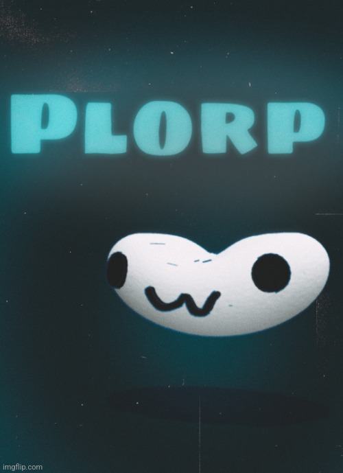 Plorp poster - Imgflip