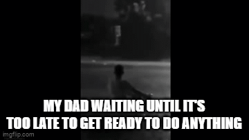 he's too lousy to get ready on time - Imgflip