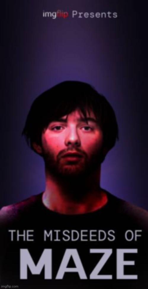 The Misdeeds of Maze - Imgflip