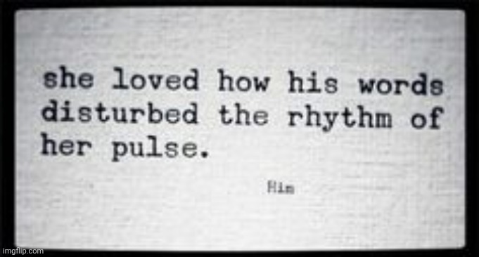 The rhythm of my pulse. - Imgflip