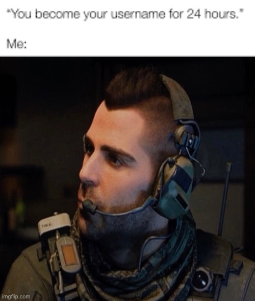 you become your username for 24 hours - Imgflip