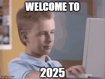 Welcome To 2025. - Imgflip
