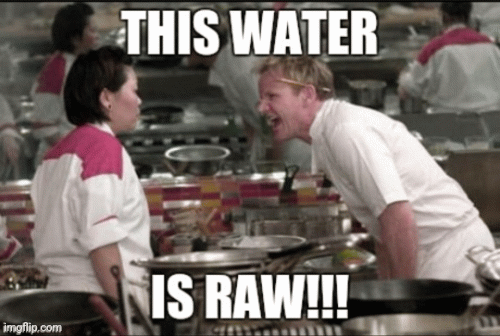 This water is raw - Imgflip