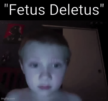 Rare footage of the effects of "Fetus Deletus" - Imgflip