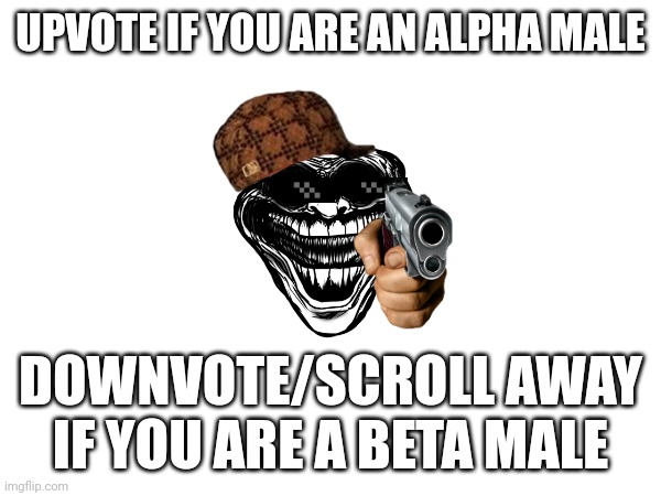 Upvote if your alpha male - Imgflip