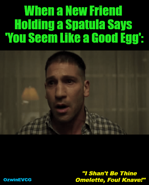 "I Shan't Be Thine Omelette, Foul Knave!" - Imgflip