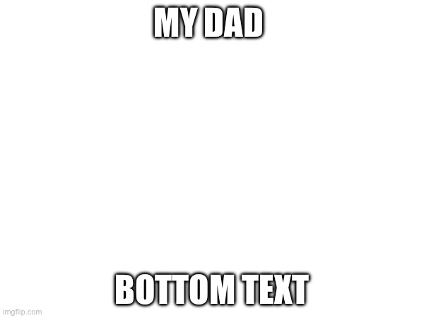 My dad - Imgflip