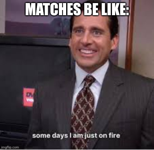 Some days i’m just on fire - Imgflip