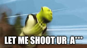 let me shoot ur a*** - Imgflip