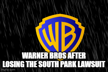 i hope wb looses the south park lawsuit - Imgflip