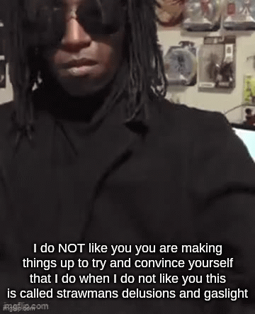 I do NOT like you you are making things up to try and convince yourself ...