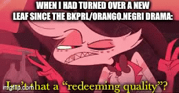 I turned over a new leaf, isn’t that a “redeeming quality”? - Imgflip