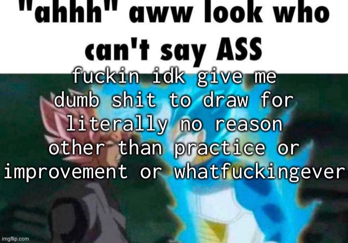 do be wary I may not draw it the way you describe it because I'm cool ...