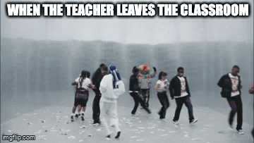 when the teacher leaves the classroom - Imgflip