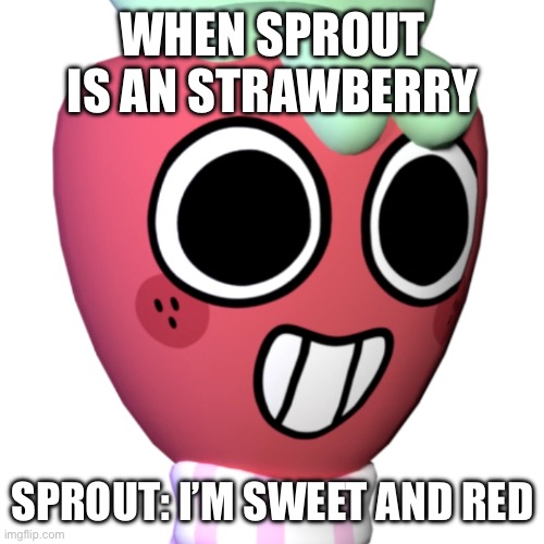 Sprout Is An Strawberry - Imgflip