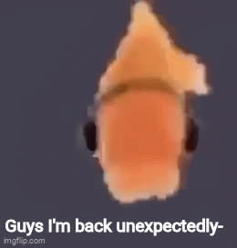 @Fish_ ... Is back. - Imgflip