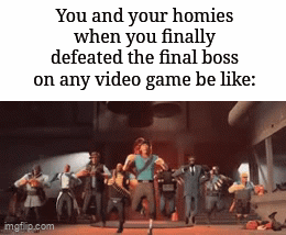 "We finally defeated the final boss, boys!" - Imgflip
