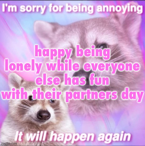 sorry for being annoying - Imgflip