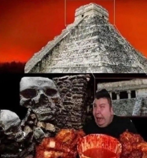 He is the next Aztec sacrifice - Imgflip