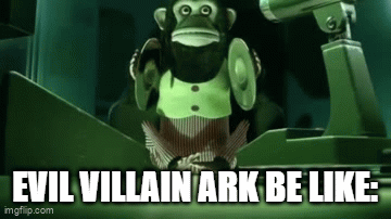 Evil Villian Ark Be Like: - Imgflip