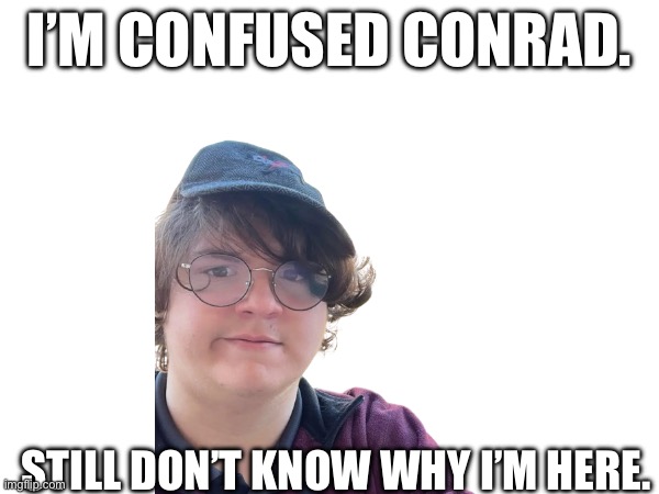 Confused Conrad - Imgflip