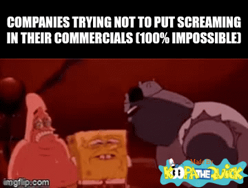 Screaming + Commercials = Hateable Ad - Imgflip