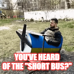 You've heard of the "short bus?" - Imgflip