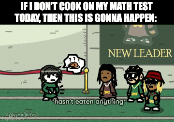 F I DON'T COOK ON MY MATH TEST TODAY, THEN THIS IS GONNA HAPPEN: - Imgflip