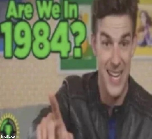 Are We In 1984? - Imgflip