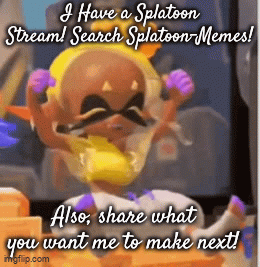 I have a Splatoon Stream! Search Splatoon-Memes! - Imgflip