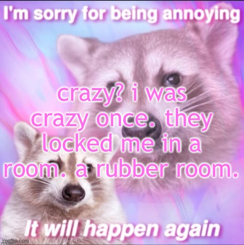 sorry for being annoying - Imgflip