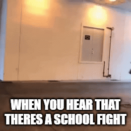 When You Hear That There's A School Fight - Imgflip