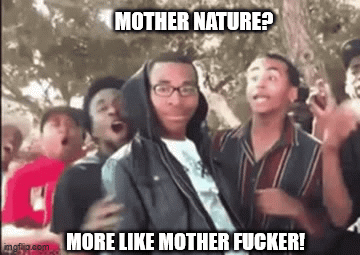 Mother nature??? - Imgflip