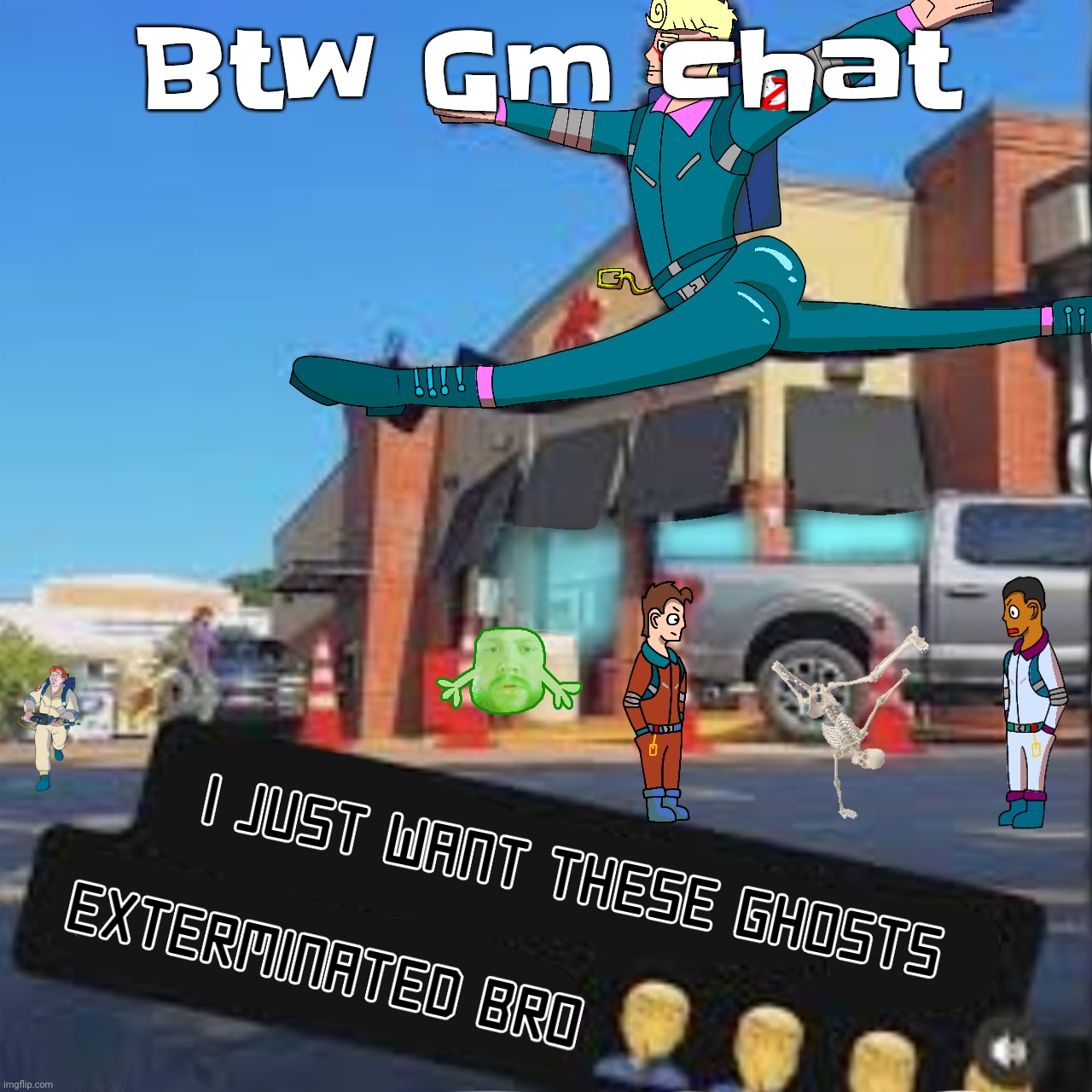 I just want these Ghosts exterminated bro - Imgflip