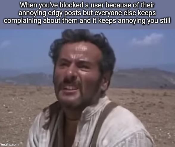 You should block you know who, it ain't a big deal, better than yapping ...