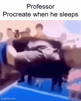 Professor Procreate actually floats but he sometimes walk - Imgflip