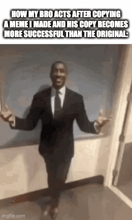 Imitation is the biggest form of flattery, I guess - Imgflip