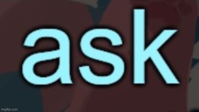 Ask - Imgflip